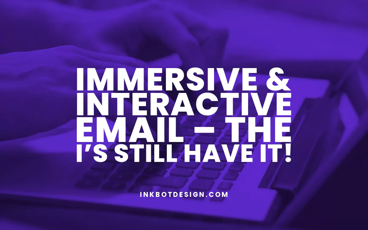 Immersive & Interactive Email – The I’s Still Have It!