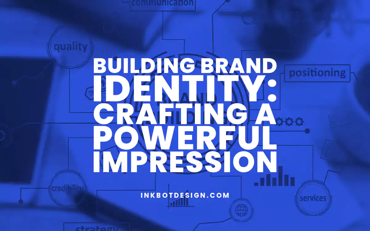 Building Brand Identity: Crafting A Powerful Impression