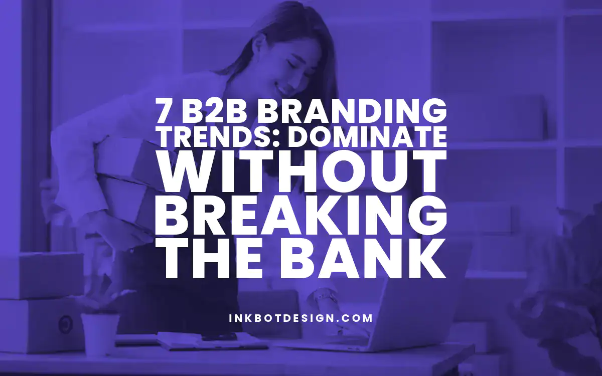 7 B2B Branding Trends: Dominate Without Breaking The Bank