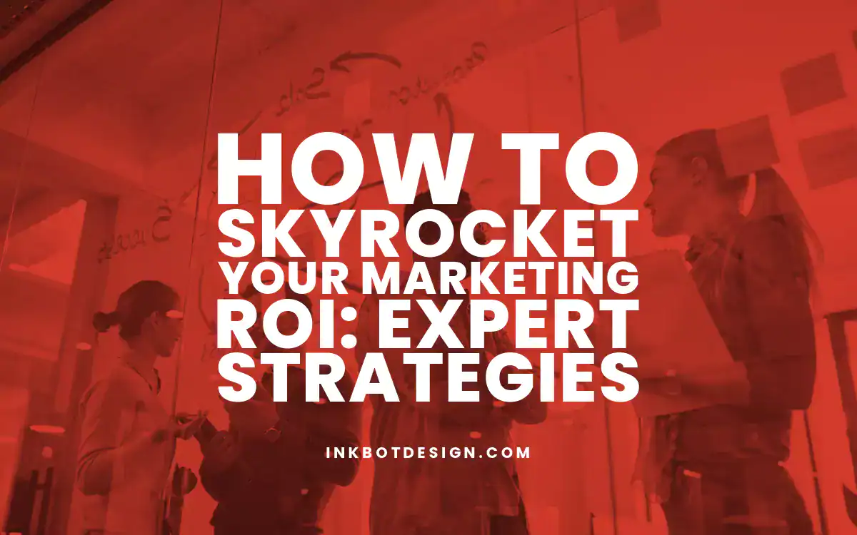 How To Skyrocket Your Marketing ROI: Expert Strategies
