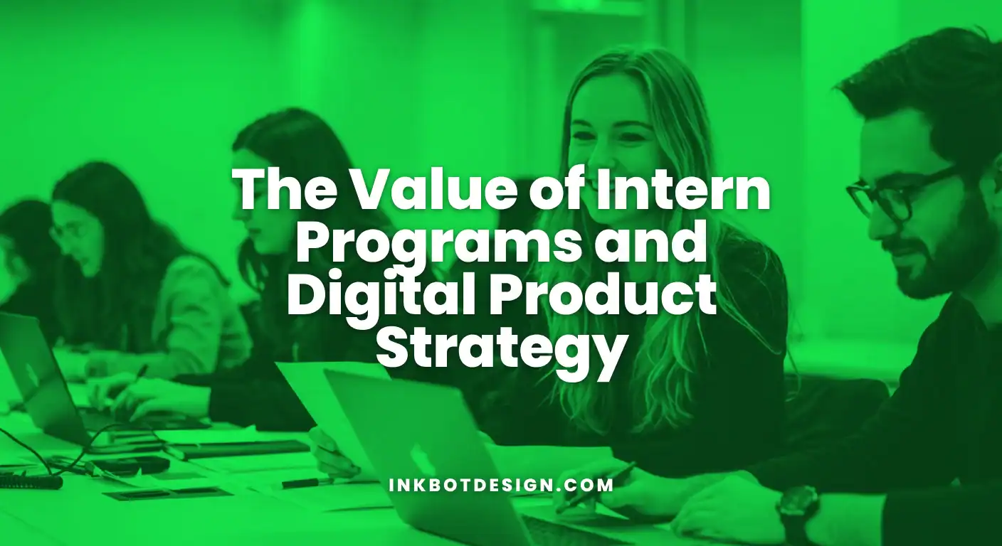 The Value Of Intern Programs And Digital Product Strategy